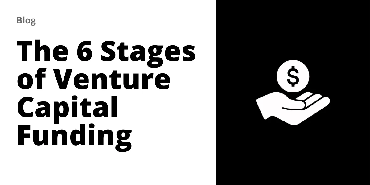 The 6 Stages of Venture Capital Funding